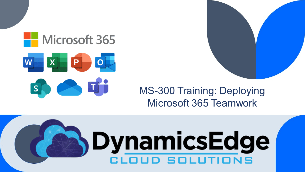 MS-300 Training : Deploying Microsoft 365 Teamwork - Dynamics Edge MS-300 Training : Deploying Microsoft 365 Teamwork - Dynamics Edge